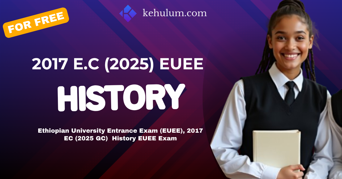 History 2017 E.C (2024/2025) EUEE – Social Science Entrance Exam | Kehulum